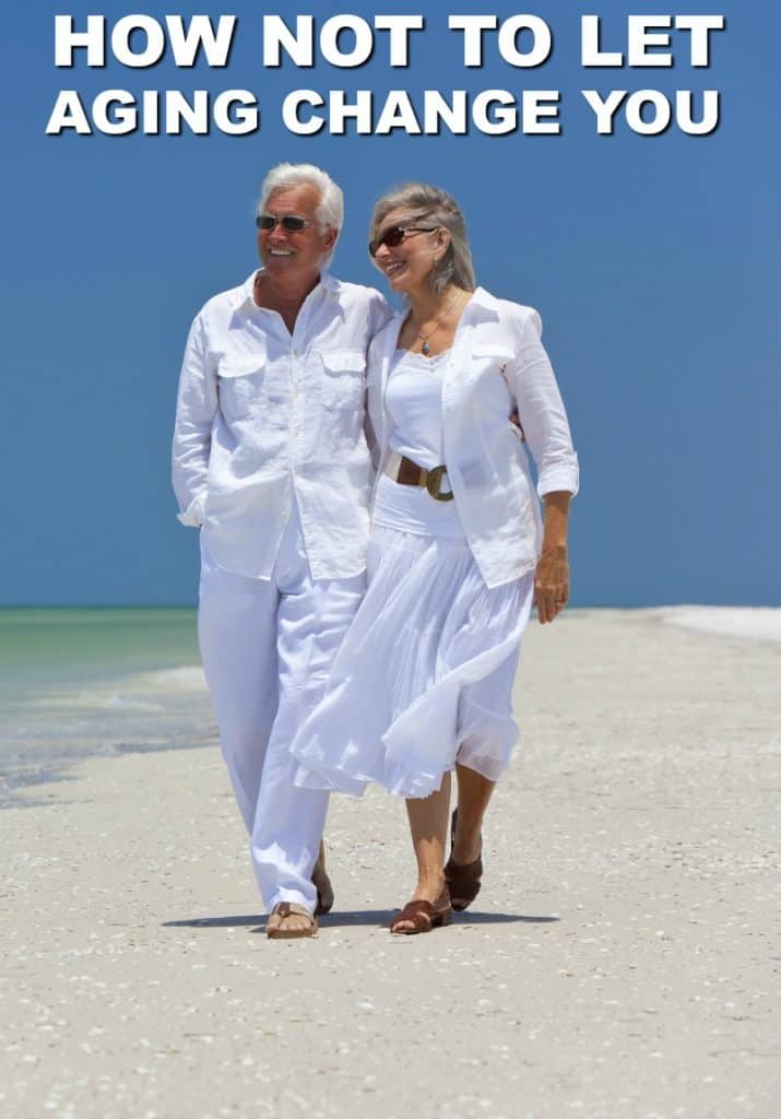 How Not To Let Your Age Change You - Tips for Aging